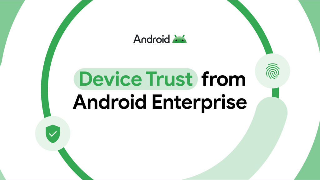 Device Trust: Android Enterprise enhances mobile security